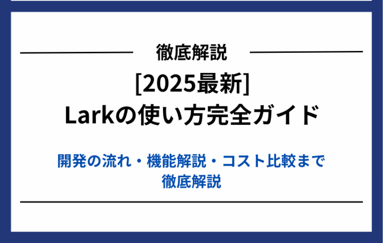 【2025最新】Larkの使い方完全ガイド｜開発の流れ・機能解説・比較まで徹底解説 - ノーコードでソウゾウメディア